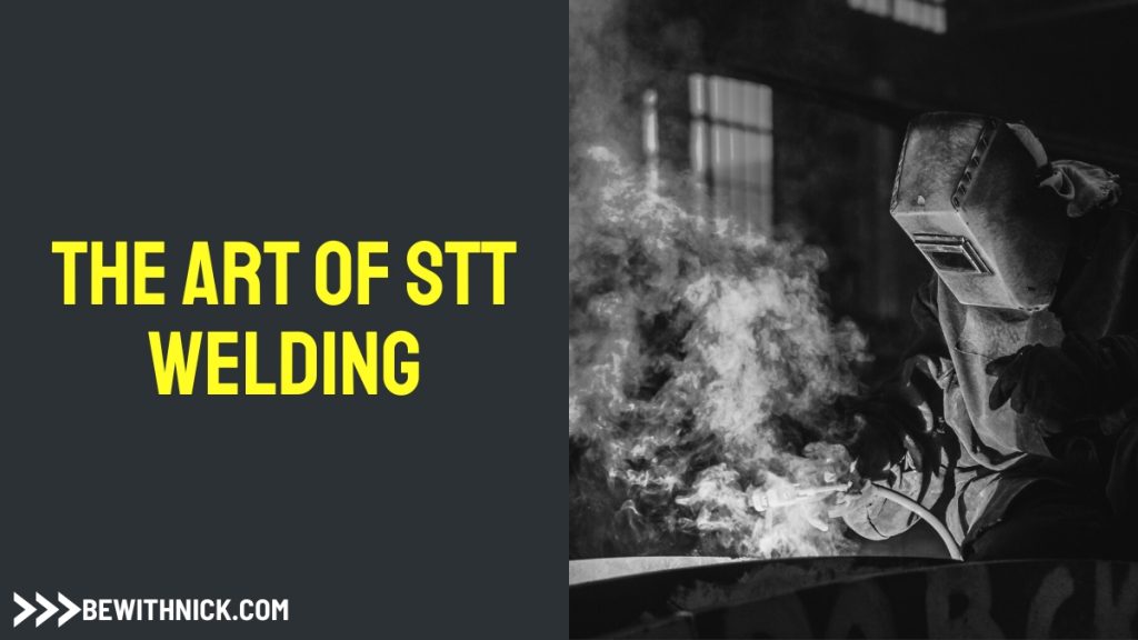 The Art Of STT Welding: A Comprehensive Guide For Beginners
