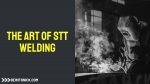 The Art Of STT Welding: A Comprehensive Guide For Beginners