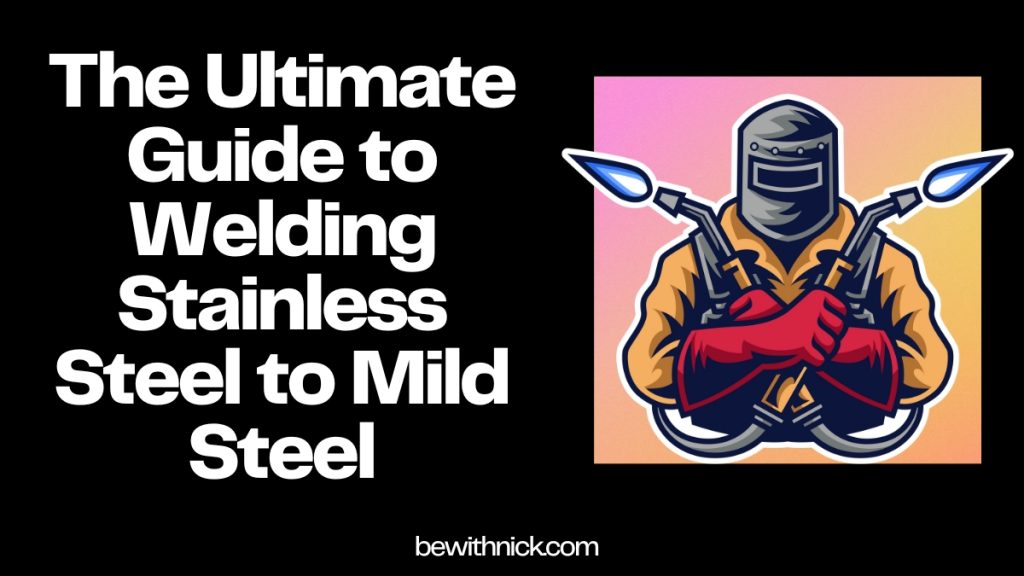 The Ultimate Guide To Welding Stainless Steel To Mild Steel | Stick ...